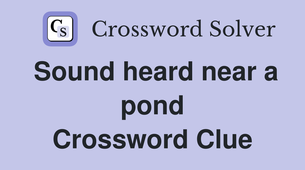 Sound heard near a pond - Crossword Clue Answers - Crossword Solver Sound heard near a pond - Crossword Clue Answers - Crossword Solver